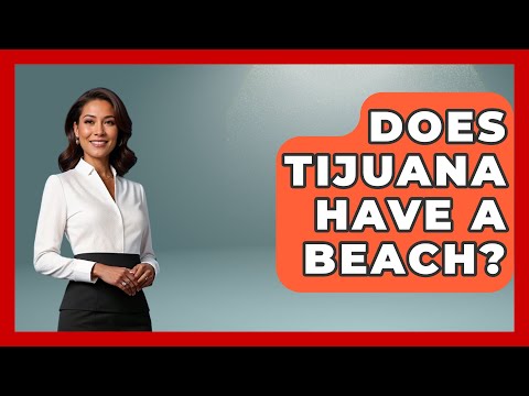 Does Tijuana Have A Beach? - Magical Mexico Moments