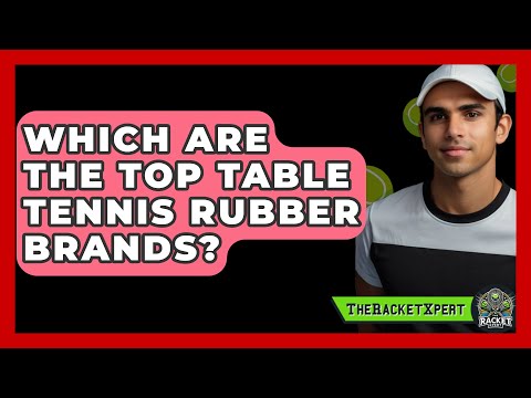 Which Are The Top Table Tennis Rubber Brands? - The Racket Xpert
