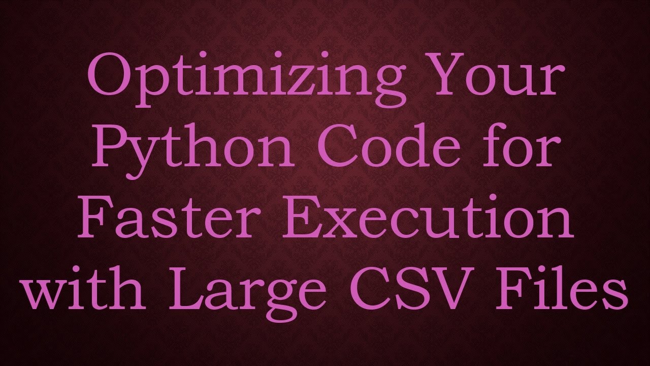 Optimizing Your Python Code for Faster Execution with Large CSV Files