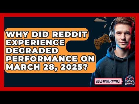 Why Did Reddit Experience Degraded Performance on March 28, 2025? | Video Gamers Vault News