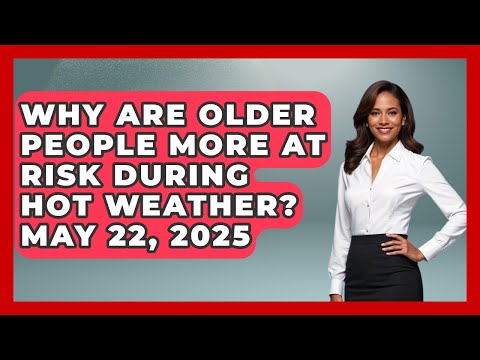 Why Are Older People More at Risk During Hot Weather? May 22, 2025 | Golden Years Health Plan News