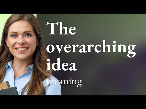 Unlocking the Meaning of "The Overarching Idea"