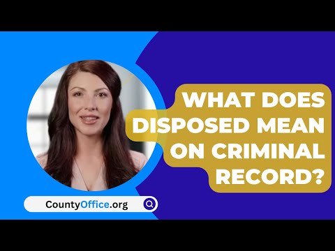 What Does Disposed Mean On Criminal Record? - CountyOffice.org