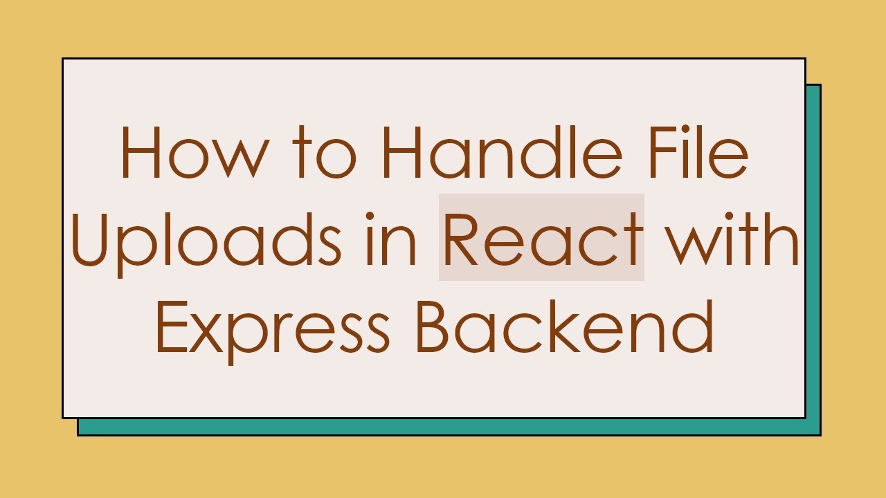 How to Handle File Uploads in React with Express Backend