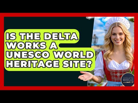 Is The Delta Works A UNESCO World Heritage Site? - Exploring The Benelux