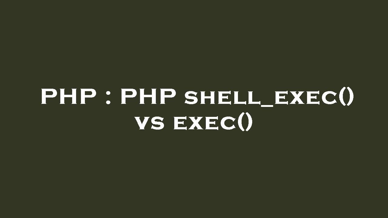 PHP : PHP shell_exec() vs exec()