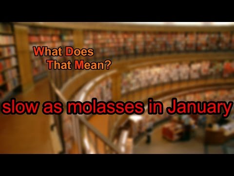 What does slow as molasses in January mean?