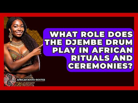 What Role Does the Djembe Drum Play in African Rituals and Ceremonies? - African Roots And Routes