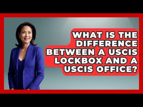 What Is The Difference Between A USCIS Lockbox And A USCIS Office?