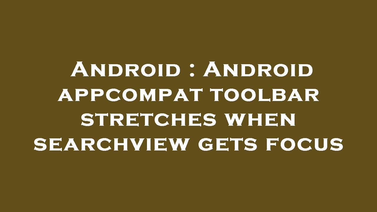 Android : Android appcompat toolbar stretches when searchview gets focus