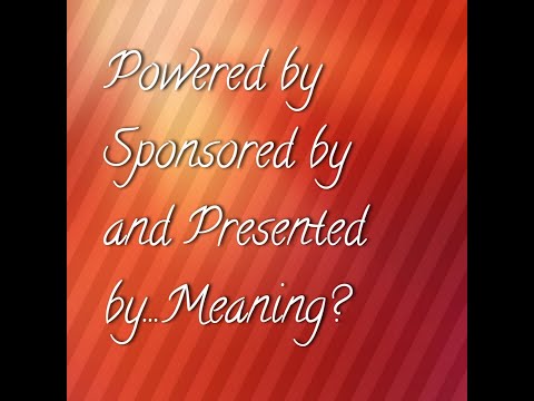 Powered by, Sponsored by and Presented by.. meaning?