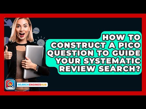 How To Construct A PICO Question To Guide Your Systematic Review Search? - SearchEnginesHub.com