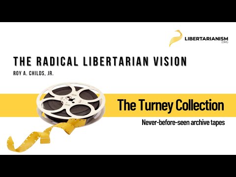 The Radical Libertarian Vision (Roy A. Childs, Jr.) - The Turney Collection - Libertarianism.org