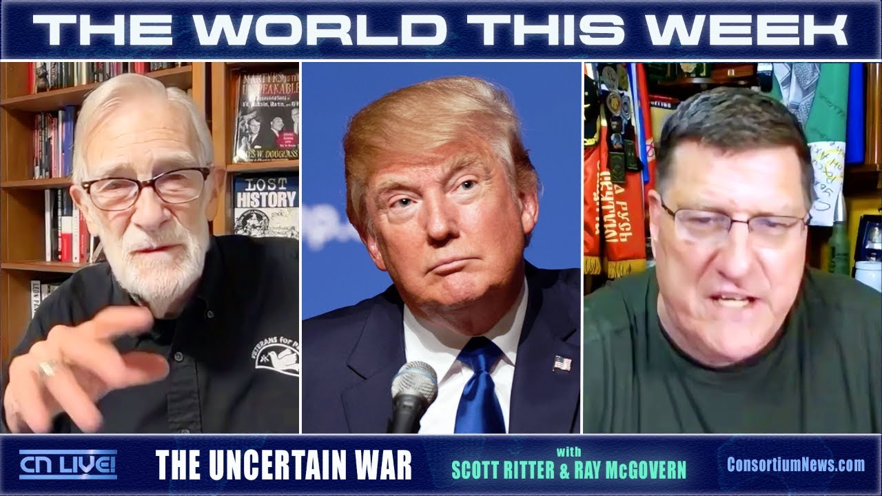 THE WORLD THIS WEEK - w/ Scott Ritter & Ray McGovern - THE UNCERTAIN WAR