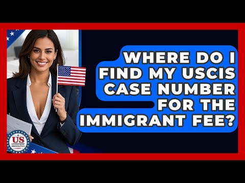 Where Do I Find My USCIS Case Number For The Immigrant Fee? - US Citizenship Immigration Guide