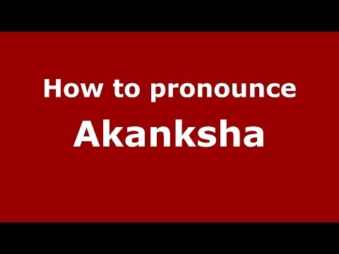 How to Pronounce Akanksha - PronounceNames.com
