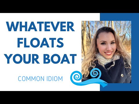 Idiom: WHATEVER FLOATS YOUR BOAT