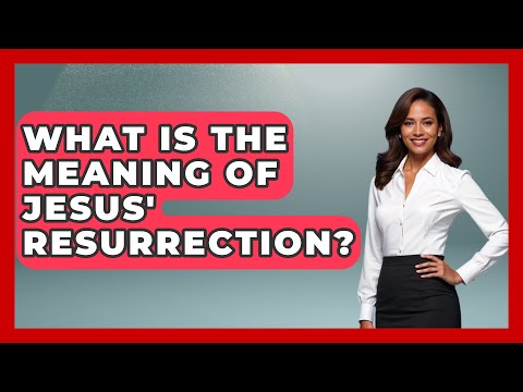 What Is the Meaning of Jesus' Resurrection? - Followers Of Christianity