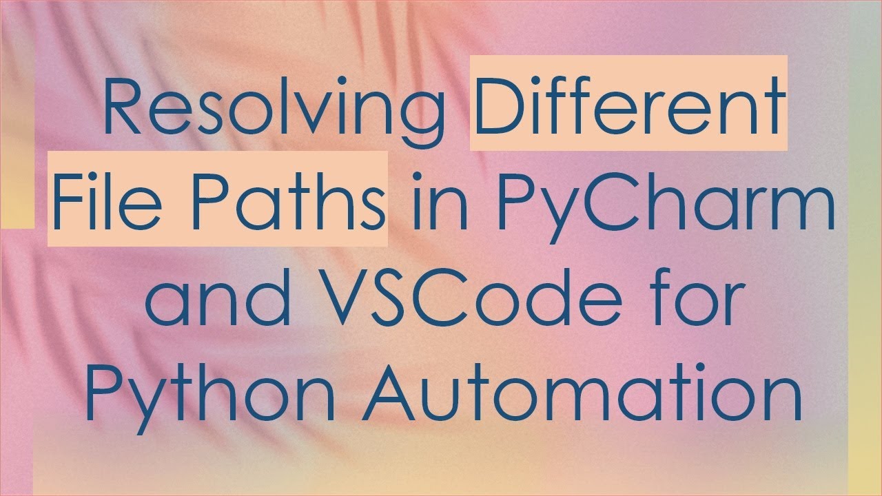 Resolving Different File Paths in PyCharm and VSCode for Python Automation