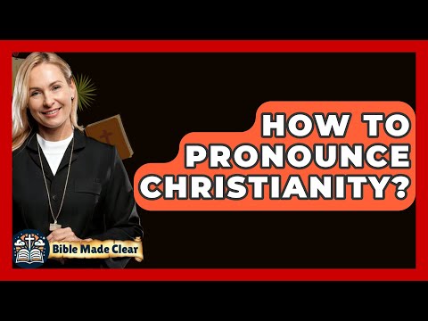 How To Pronounce Christianity? - BibleMadeClear.com