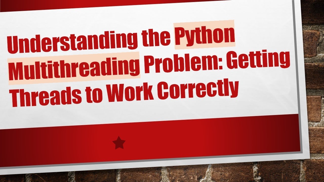Understanding the Python Multithreading Problem: Getting Threads to Work Correctly