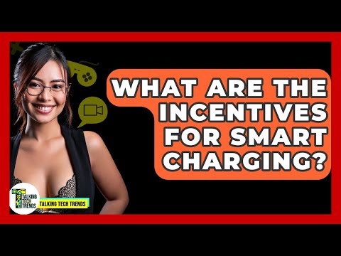 What Are The Incentives For Smart Charging? - Talking Tech Trends