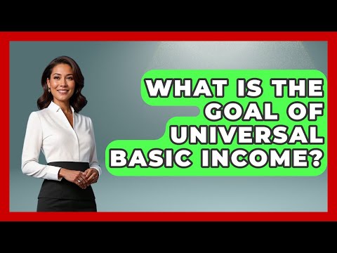 What Is The Goal Of Universal Basic Income? - Learn About Economics