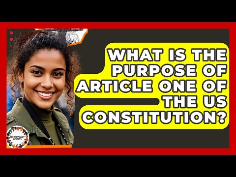 What Is The Purpose Of Article One Of The US Constitution? - Anthropology Insights