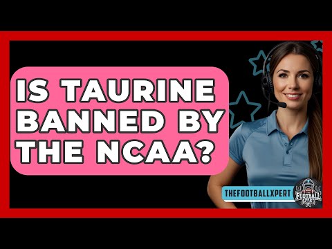 Is Taurine Banned By The NCAA? - The Football Xpert