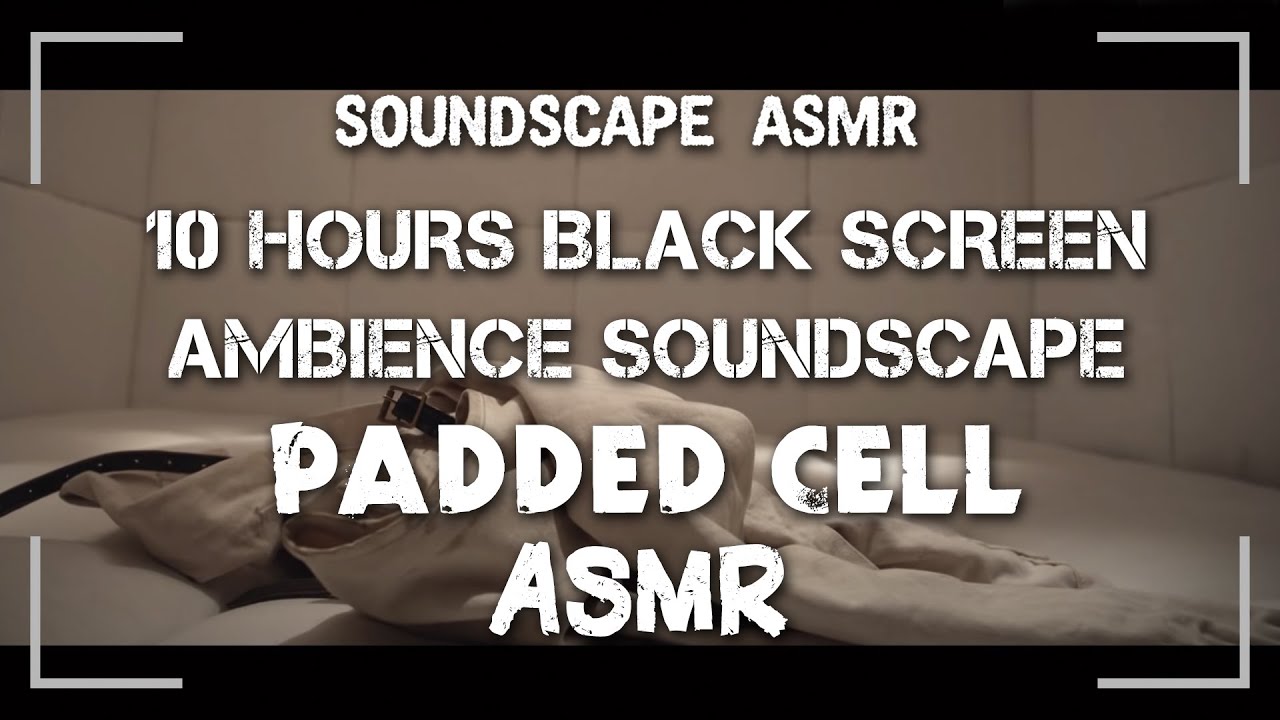 PADDED CELL AMBIENCE : 10 HOURS BLACK SCREEN ASMR Ambient Sounds to SLEEP, RELAX, MEDITATE, INSOMNIA