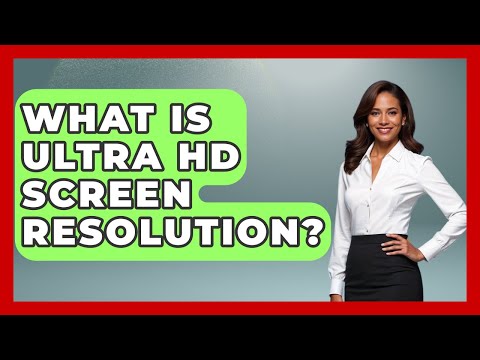 What Is Ultra HD Screen Resolution? - NextGen Viewing and Audio
