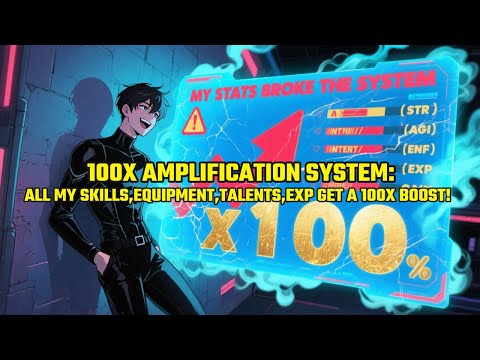 100x Amplification System: All My Skills, Equipment, Talents, and EXP Get a 100-Fold Boost!