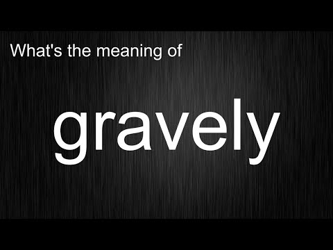 What's the meaning of "gravely", How to pronounce gravely?