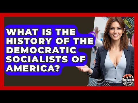 What Is The History Of The Democratic Socialists Of America? - Socialism Explained