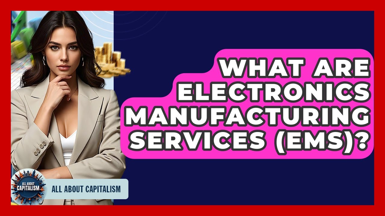 What Are Electronics Manufacturing Services (EMS)? - All About Capitalism
