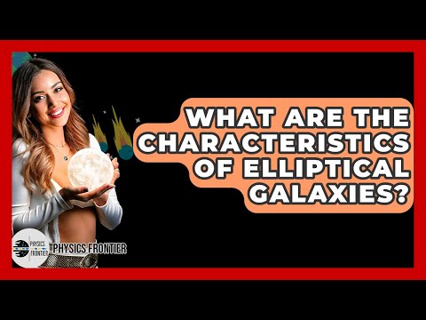 What Are The Characteristics Of Elliptical Galaxies? - Physics Frontier