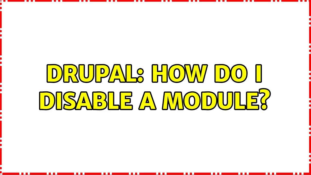 Drupal: How do I disable a module? (3 Solutions!!)