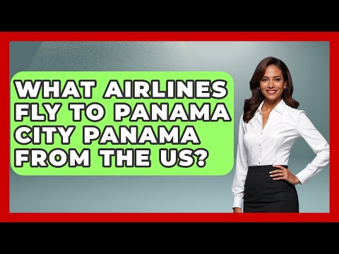 What Airlines Fly To Panama City Panama From The US? - Central America Uncovered