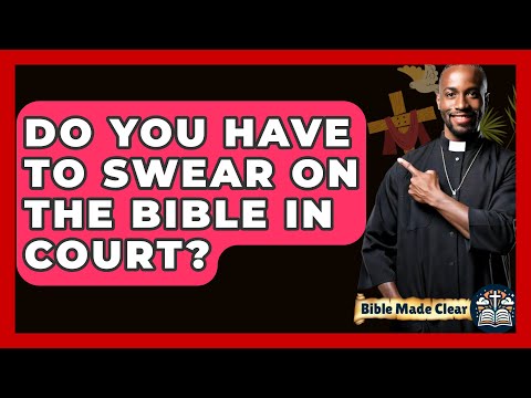 Do You Have To Swear On The Bible In Court? - BibleMadeClear.com