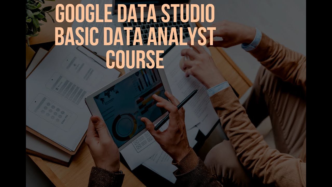 Google Data Studio - Basic Data Analyst Course