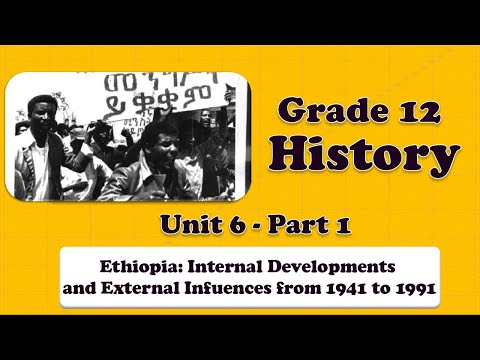 Grade 12 History Unit 6: Ethiopia: internal developments and external influence from 1941-1991Part 1