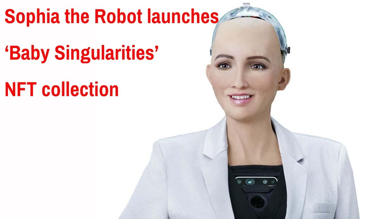 AMAZING!!! Sophia the Robot launches ‘Baby Singularities’ NFT collection on OpenSea