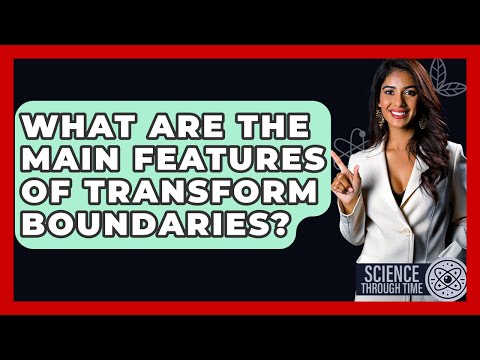 What Are The Main Features Of Transform Boundaries? - Science Through Time