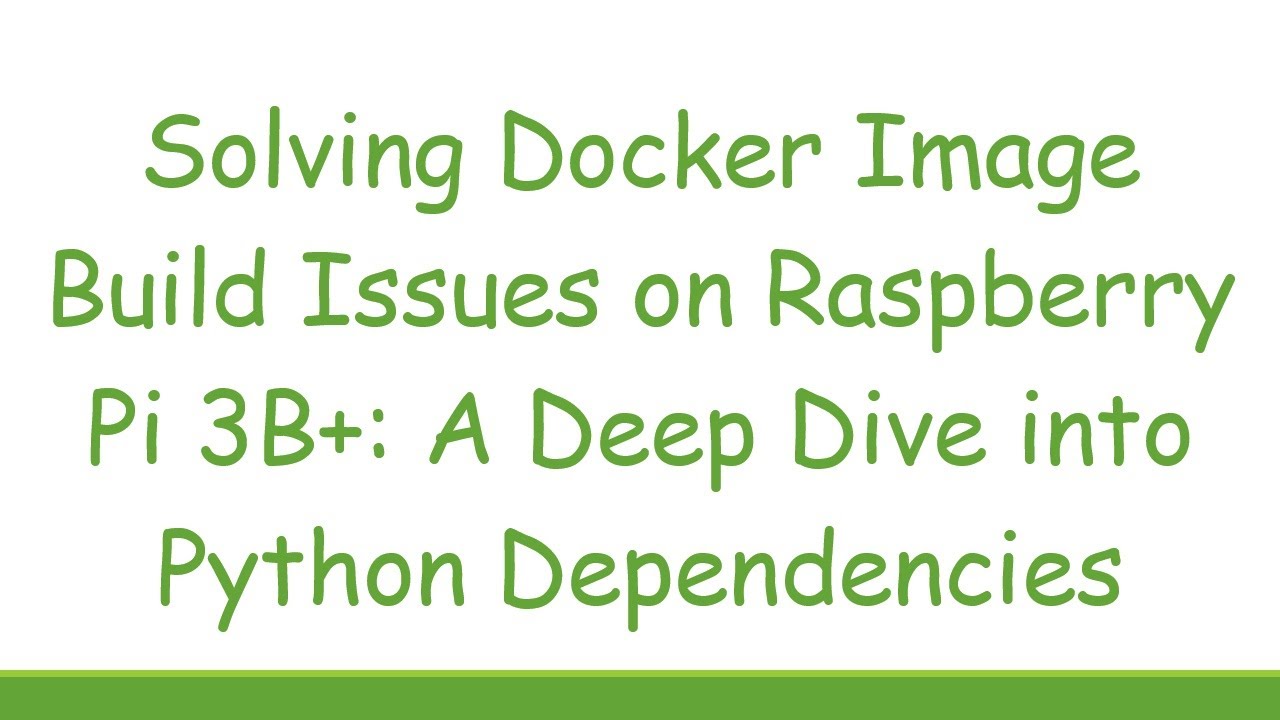 Solving Docker Image Build Issues on Raspberry Pi 3B+: A Deep Dive into Python Dependencies