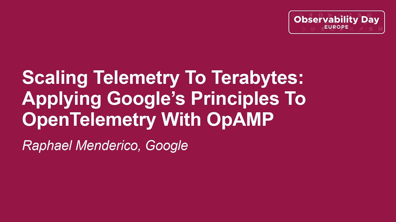 Scaling Telemetry To Terabytes: Applying Google's Principles To OpenTelemetry... Raphael Menderico