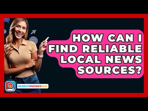 How Can I Find Reliable Local News Sources? - SearchEnginesHub.com