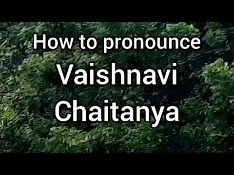 How to Pronounce Vaishnavi Chaitanya
