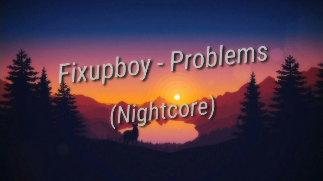Fixupboy - Problems [Nightcore]