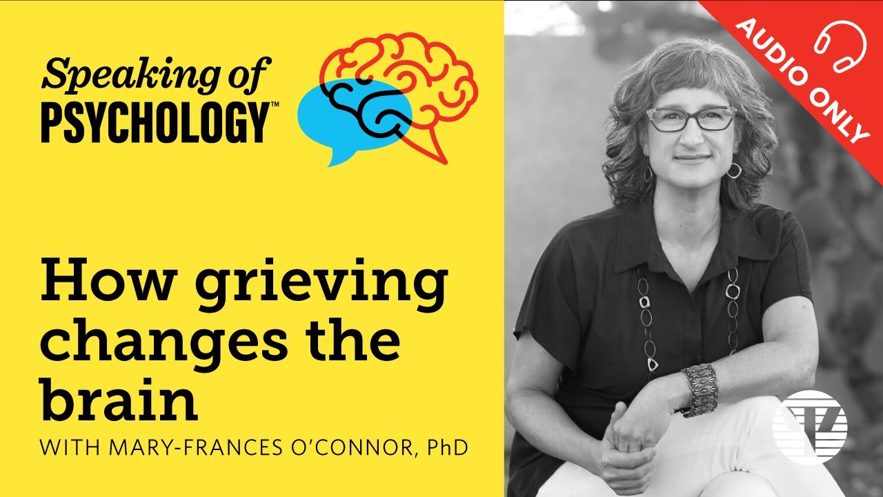 How grieving changes the brain, with Mary Frances O’Connor, PhD | Speaking of Psychology