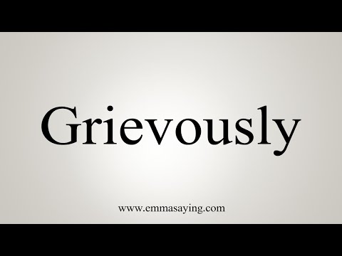 How To Say Grievously